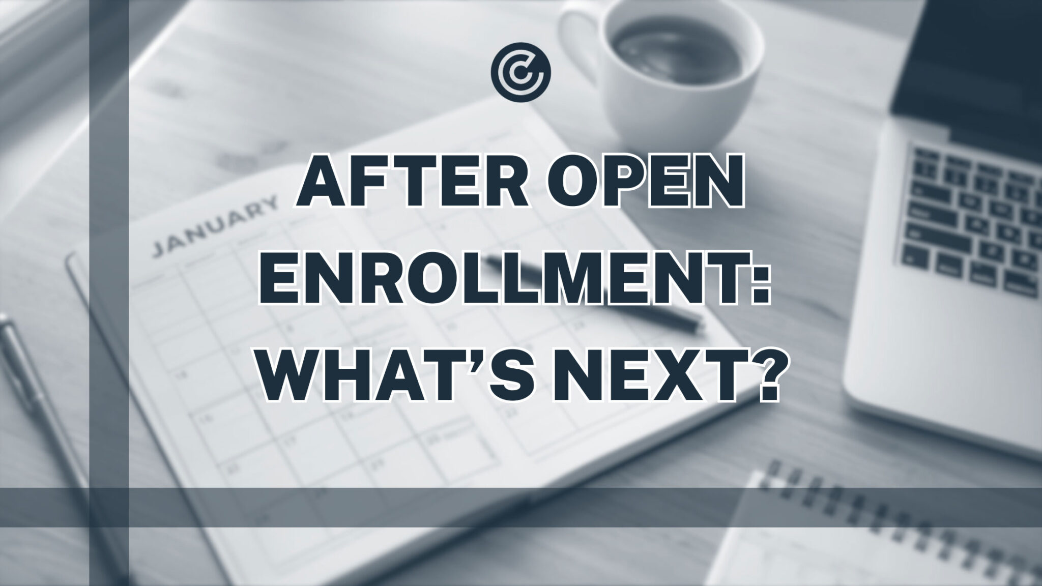 You Made It Through Open Enrollment—Now What? A 2026 Playbook for ...